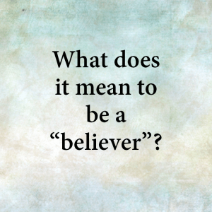 What does it mean to be a “believer”? - SermonQuotes