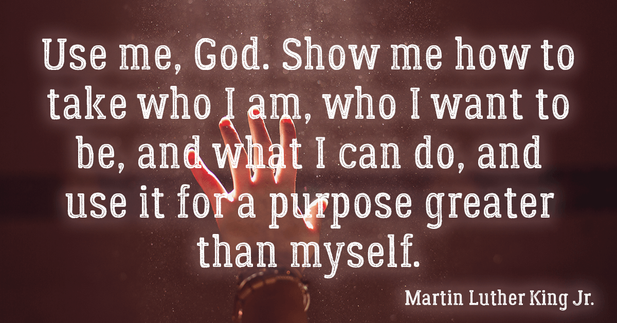 Use me God, martin luther king jr., teach, purpose, greater, pray