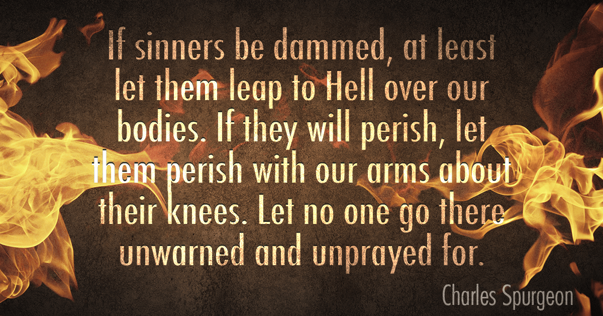 If sinners be damned, let them leap over us.