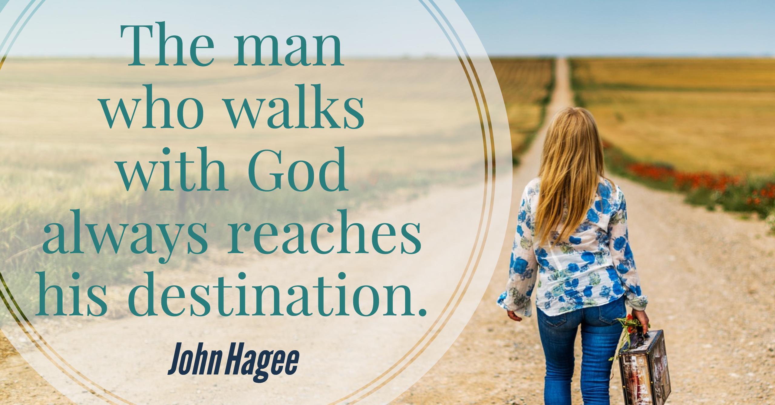 The man who walks with God will always reach his destination
