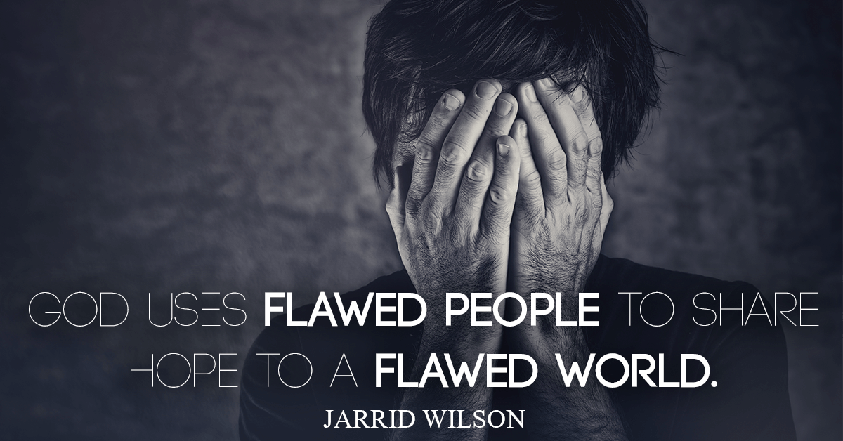 God uses flawed people to share hope to a flawed world