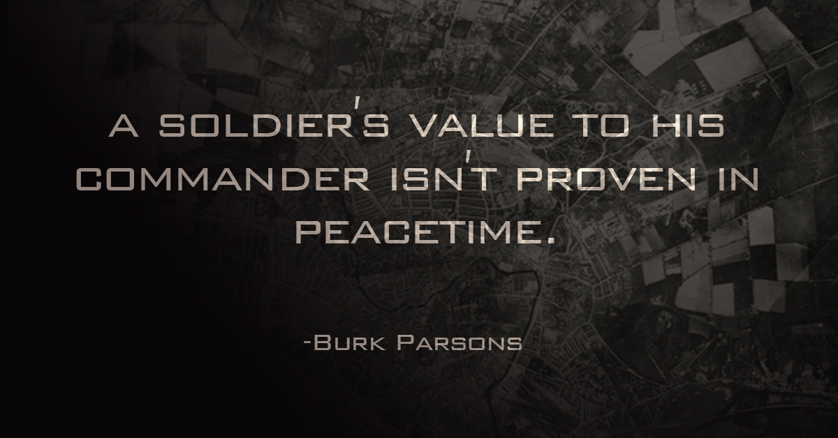A soldier’s value to his commander isn’t proven in peacetime.