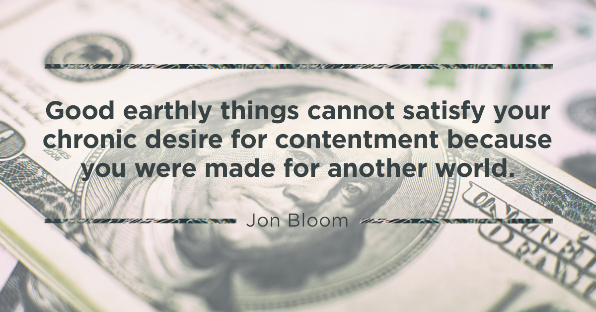 Good earthly things cannot satisfy your chronic desire for contentment