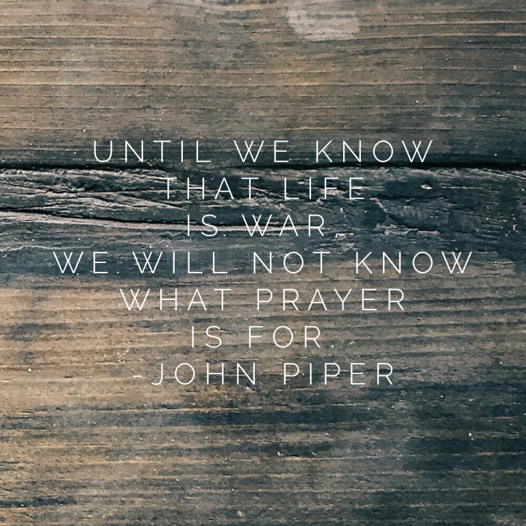 Until we know that life is war, we will not know what prayer is for ...