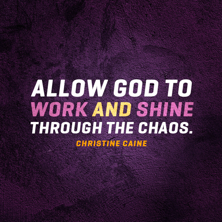Allow God to work and shine through the chaos. - SermonQuotes