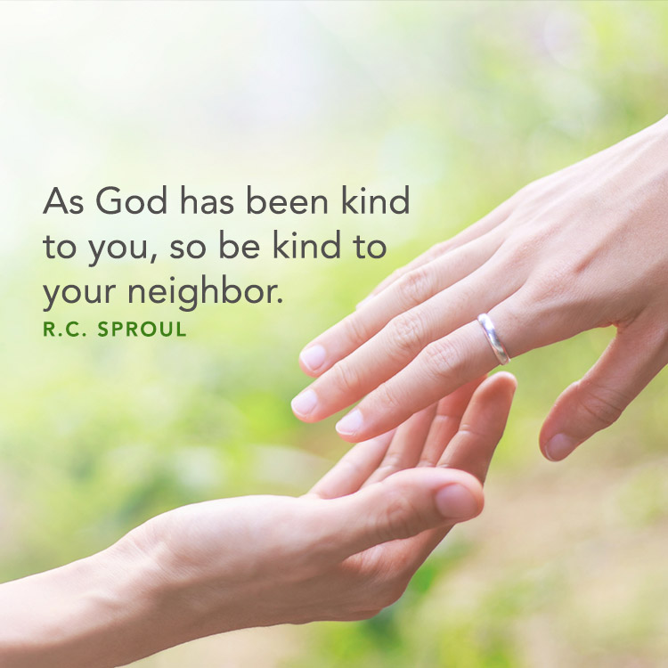 As God has been kind to you, so be kind to your neighbor. - SermonQuotes