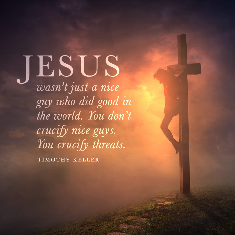 Jesus wasn’t just a nice guy who did good in the world... - SermonQuotes