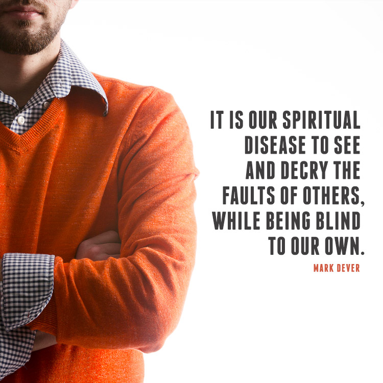 It is our spiritual disease to see and decry the faults of others ...