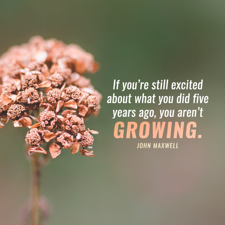 If you’re still excited about what you did five years ago, you aren’t ... If you’re still excited about what you did five years ago, you aren’t ...