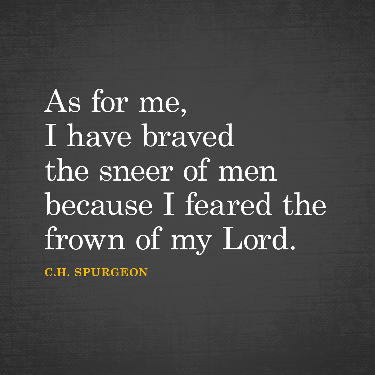 As for me, I have braved the sneer of men because... - SermonQuotes