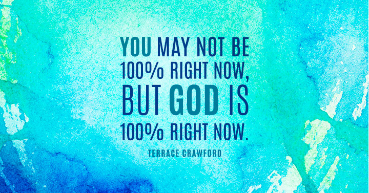 You may not be 100% right now, but God is 100% right now. - SermonQuotes
