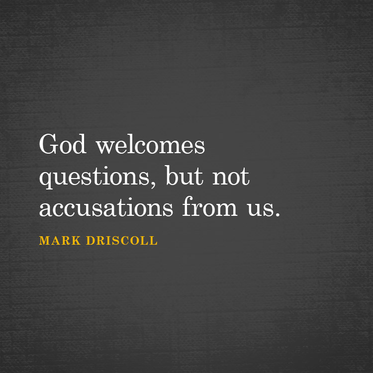 God welcomes questions, but not accusations from us. - SermonQuotes
