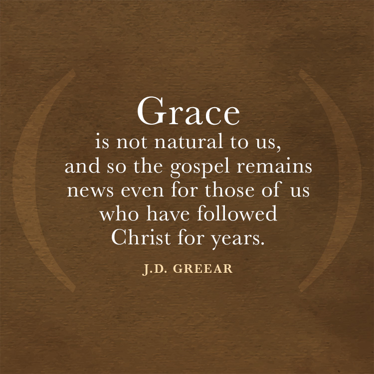 Grace is not natural to us, and so the gospel remains news ...