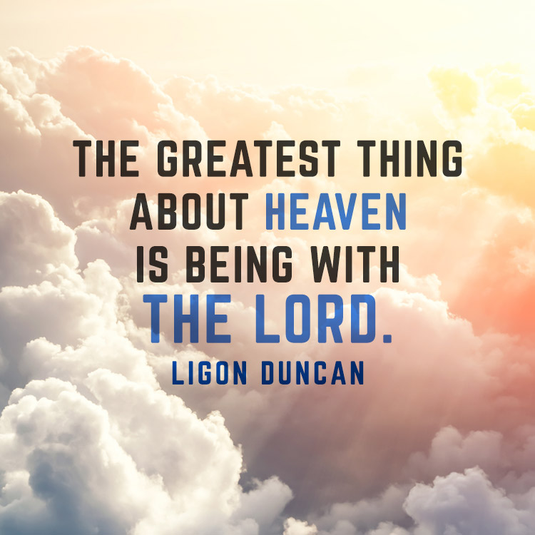 The greatest thing about heaven is being with the Lord. - SermonQuotes