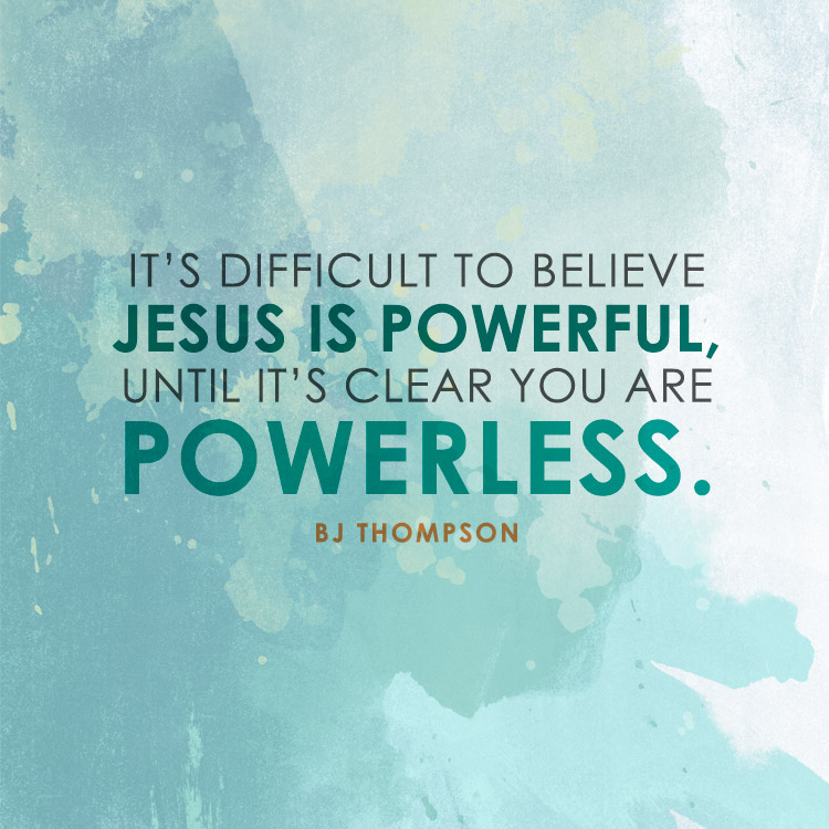 It’s difficult to believe Jesus is powerful, until it's clear you are ...