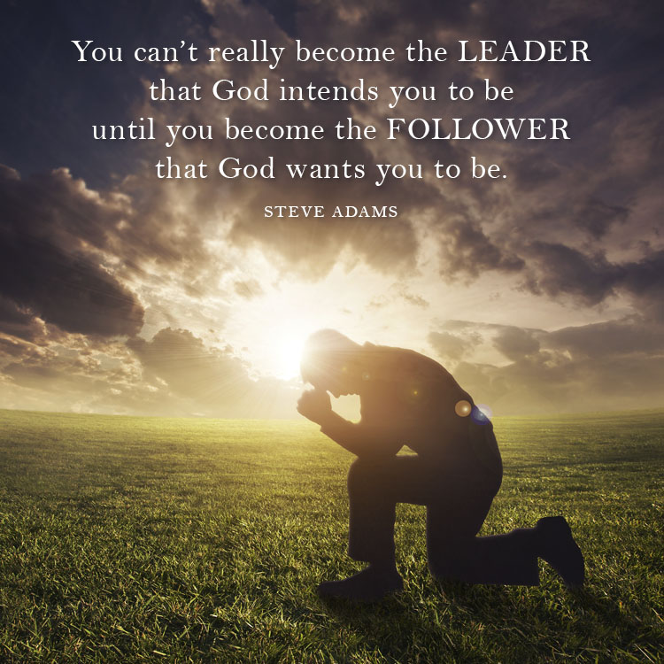 You can't really become the leader that God intends you to be until ...