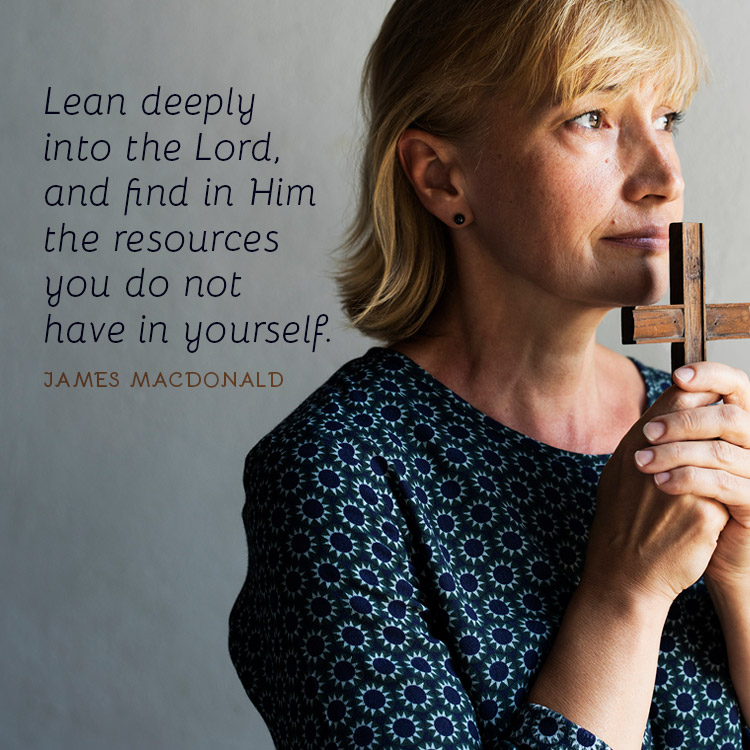 Lean deeply into the Lord, and find in Him the resources you do not ...