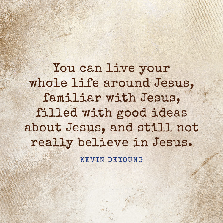 You can live your whole life around Jesus, familiar with Jesus, filled ...
