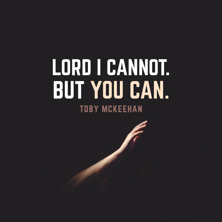 Lord I cannot. But you can. - SermonQuotes