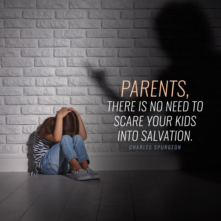 Parents, there is no need to scare your kids into salvation. - SermonQuotes