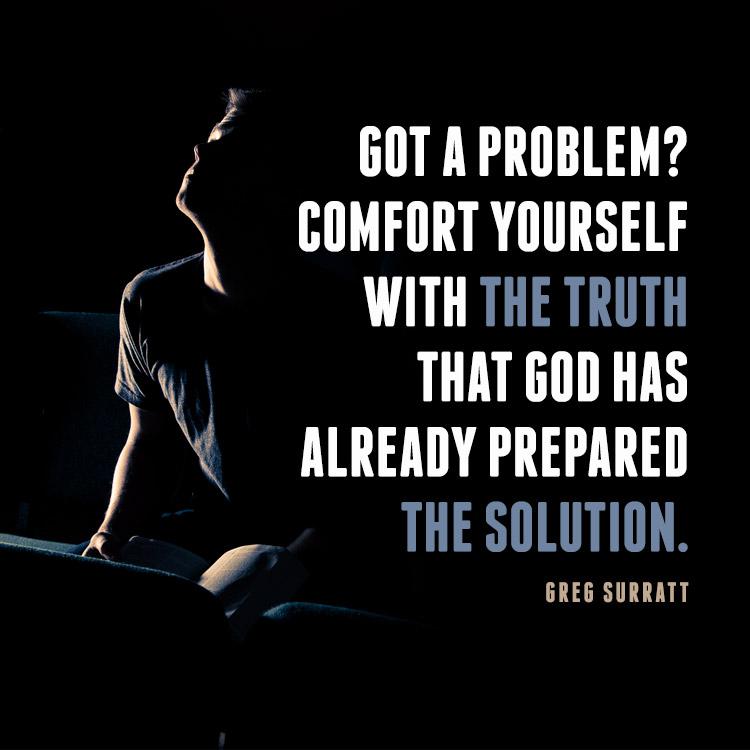 Got a problem? Comfort yourself with the truth that God has already ...