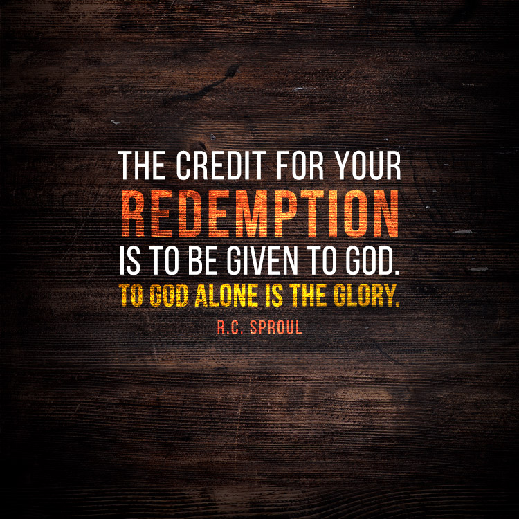 The credit for your redemption is to be given to God... - SermonQuotes