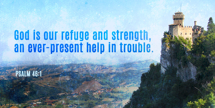 God is our refuge and strength, an ever-present help in trouble ...
