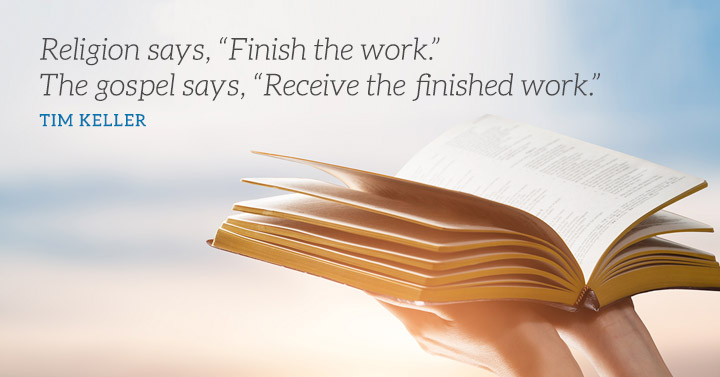 Religion says “Finish the work.” The gospel says, “Receive the finished ...