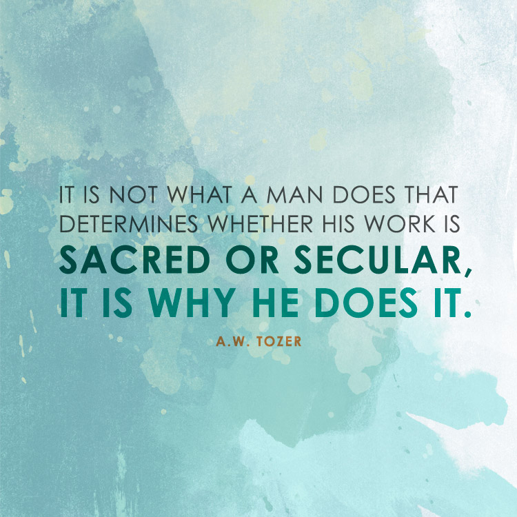 It is not what a man does that determines whether his work is sacred ...