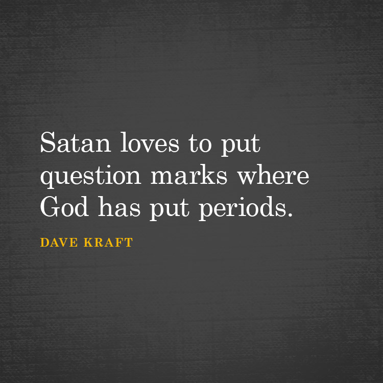 Satan loves to put question marks where God has put periods. - SermonQuotes