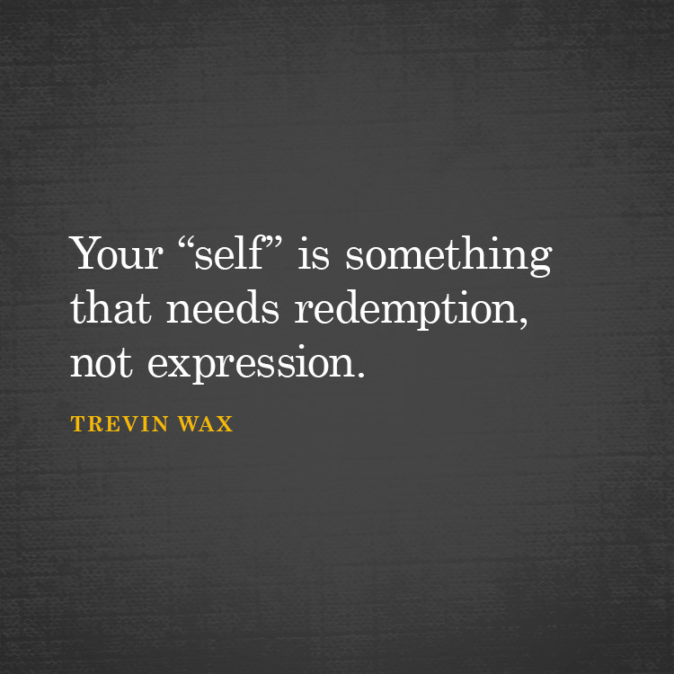 Your “self” is something that needs redemption, not expression ...