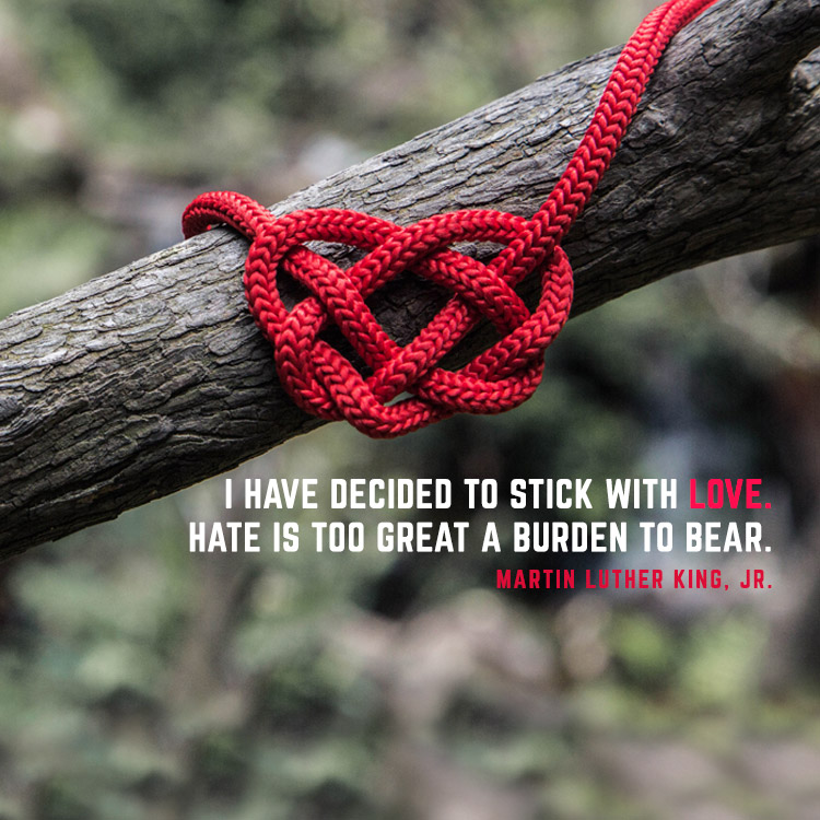 I have decided to stick with love. Hate is too great a burden to bear ... I have decided to stick with love. Hate is too great a burden to bear ...
