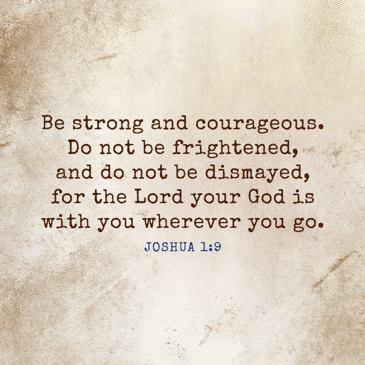 Be strong and courageous. Do not be frightened... - SermonQuotes