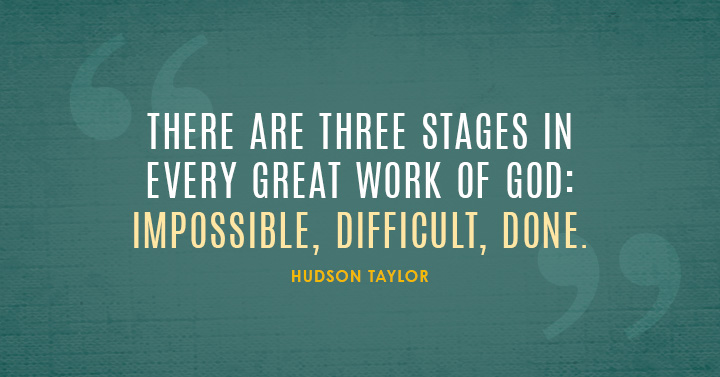 There are three stages in every great work of God: Impossible ...