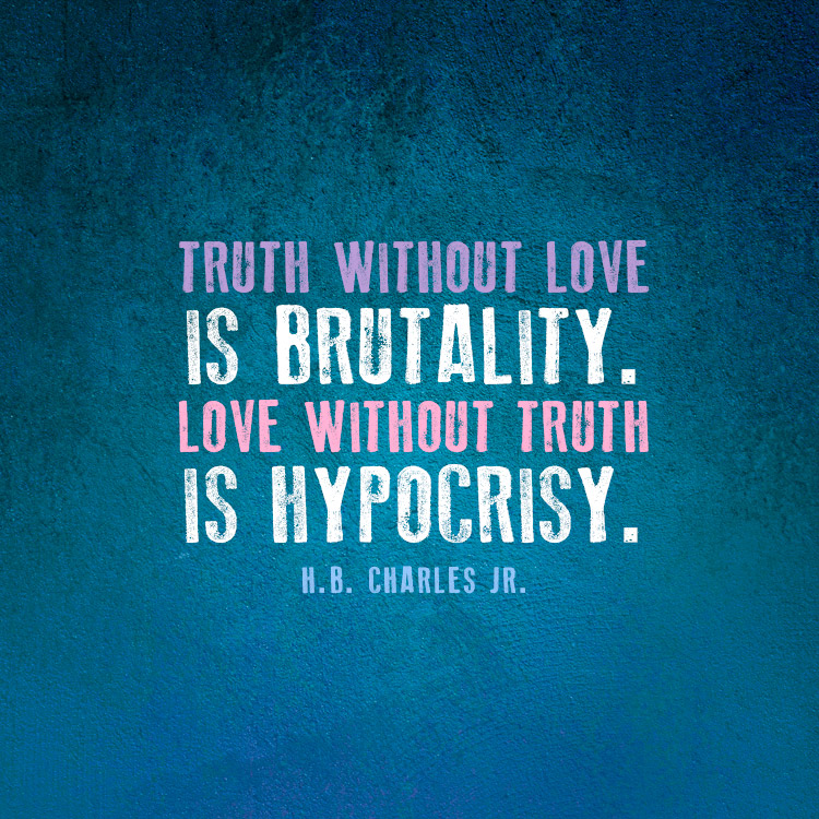 Truth without love is brutality. Love without truth is hypocrisy ...