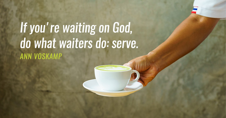 If you're waiting on God, do what waiters do: serve. - SermonQuotes