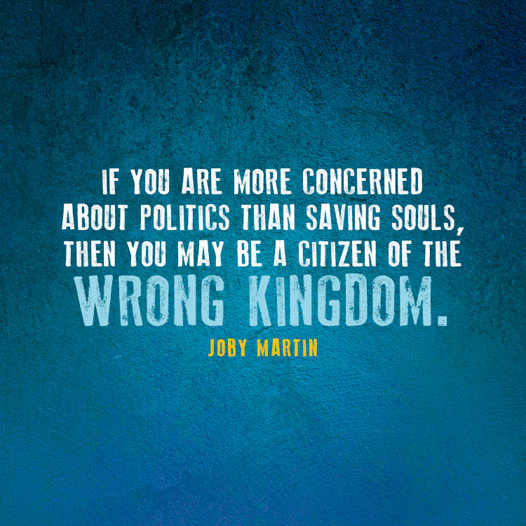 If you are more concerned about politics than saving souls ...