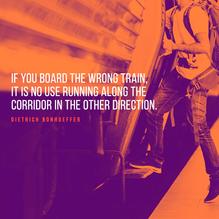 If you board the wrong train, it is no use running along the corridor ...