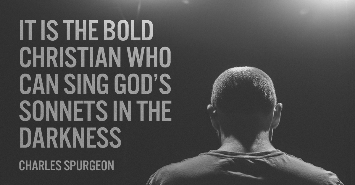 It is the bold Christian who can sing God's sonnets in the darkness ...