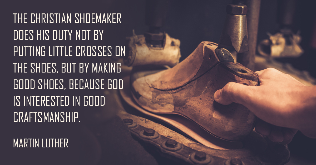 The Christian shoemaker does his duty not by putting little crosses on ...