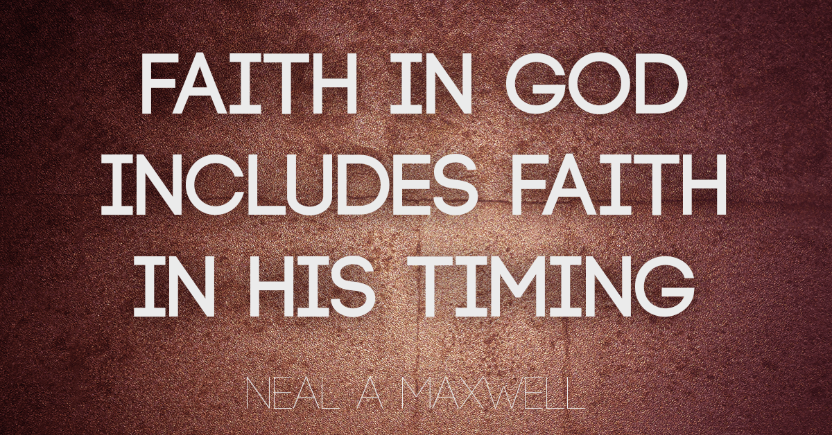 Faith in God includes faith in His timing.