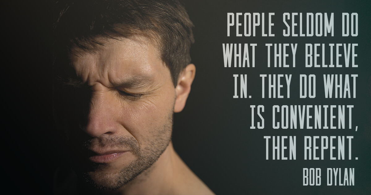 People seldom do what they believe in.
