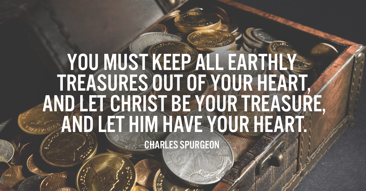 You must keep all earthly treasures out of your heart... - SermonQuotes